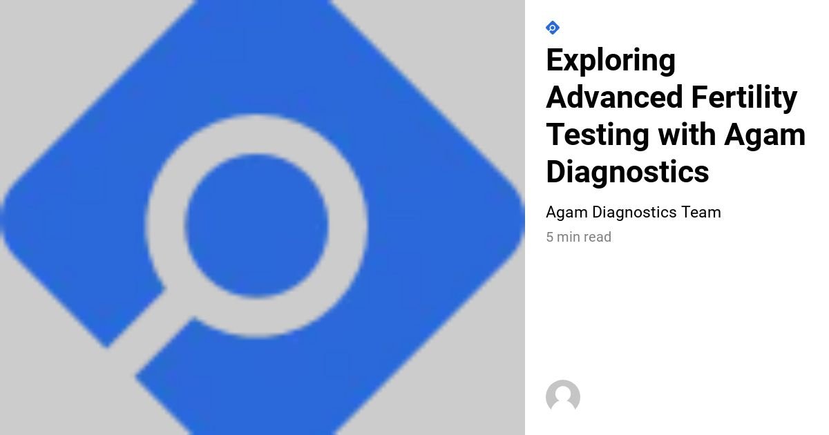 Exploring Advanced Fertility Testing with Agam Diagnostics